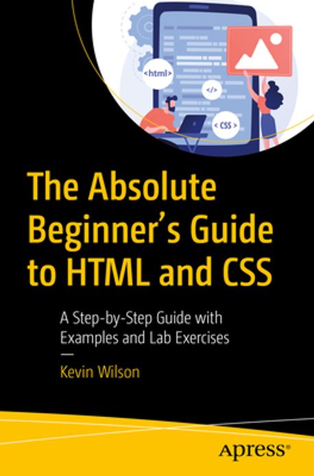 The Absolute Beginner's Guide to HTML and CSS | Kevin Wilson - 교보문고