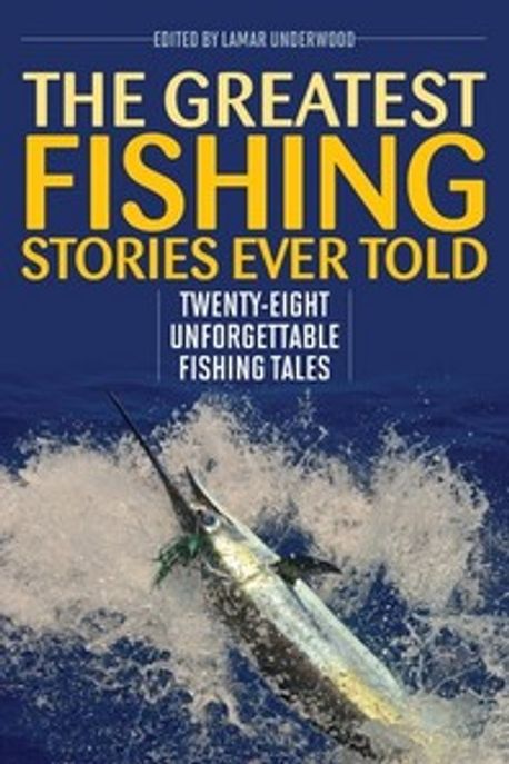 The Greatest Fishing Stories Ever Told | Underwood, Lamar - 교보문고