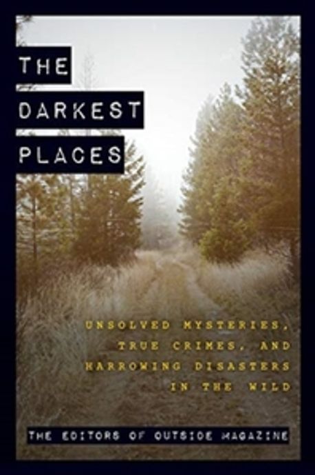 The Darkest Places | The Editors of Outside Magazine - 교보문고