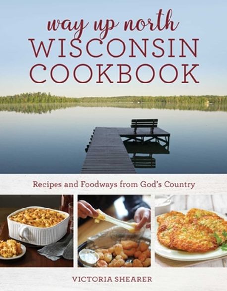 Way Up North Wisconsin Cookbook | Shearer, Victoria - 교보문고