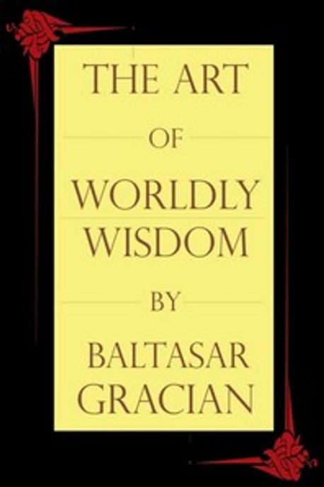 The Art of Worldly Wisdom | Baltasar Gracian - 교보문고