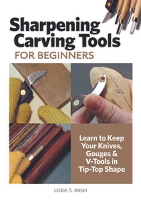 Beginner's Guide to Sharpening Carving Tools | Lora S. Irish - 교보문고