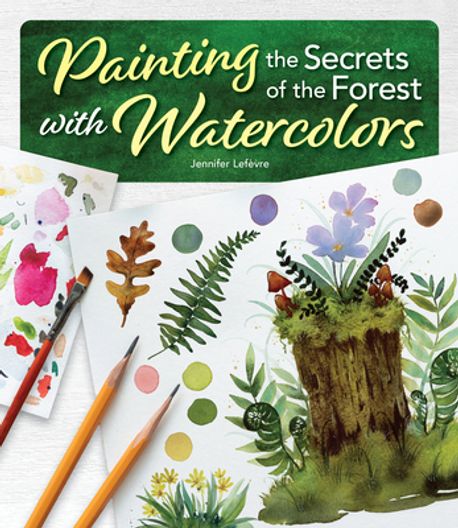 Painting the Secrets of the Forest with Watercolors | Jennifer Lefevre ...