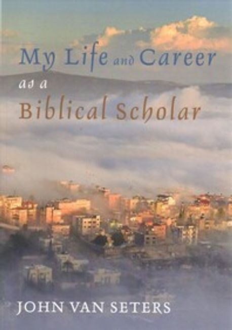 My Life and Career as a Biblical Scholar | Van Seters, John - 교보문고
