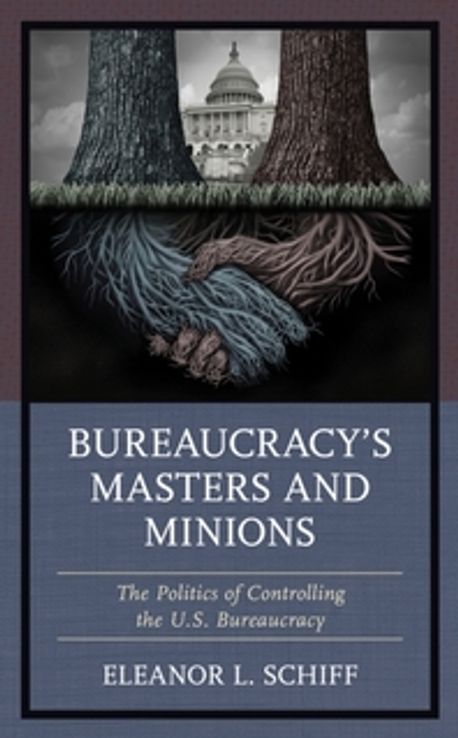 Bureaucracy`s Masters and Minions | Schiff, Eleanor L. - 교보문고