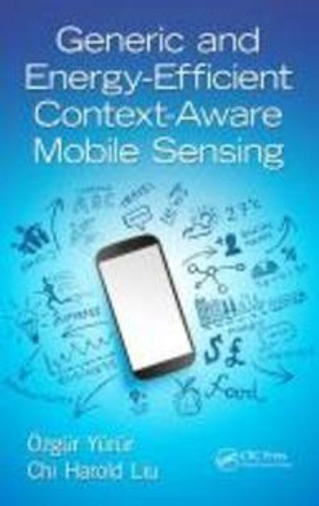 Generic and Energy-Efficient Context-Aware Mobile Sensing | Yurur, Ozgur - 교보문고