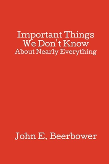 Important Things We Don't Know | Beerbower, John E. - 교보문고