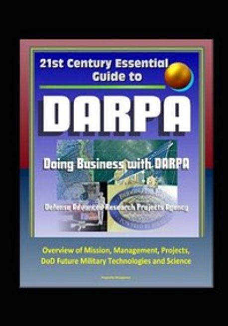 21st Century Essential Guide to DARPA - Defense Advanced Research ...