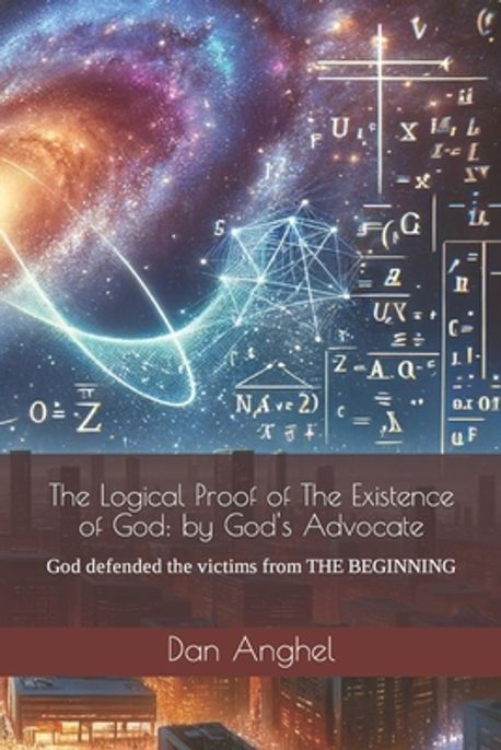 The Logical Proof of The Existence of God | Anghel, Dan - 교보문고