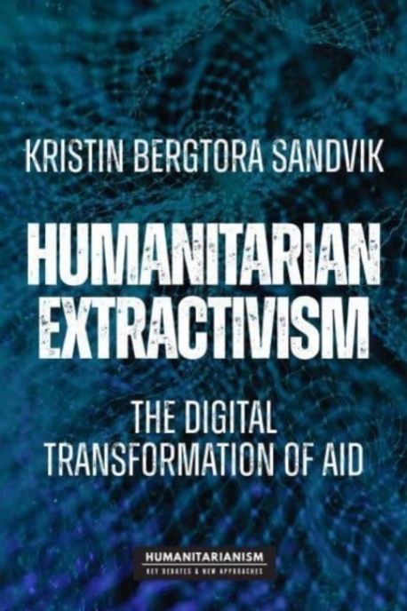 Humanitarian Extractivism | Kristin Bergtora Sandvik - 교보문고