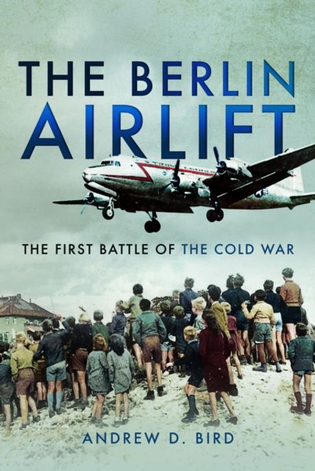 The Berlin Airlift | Bird, Andrew D. - 교보문고