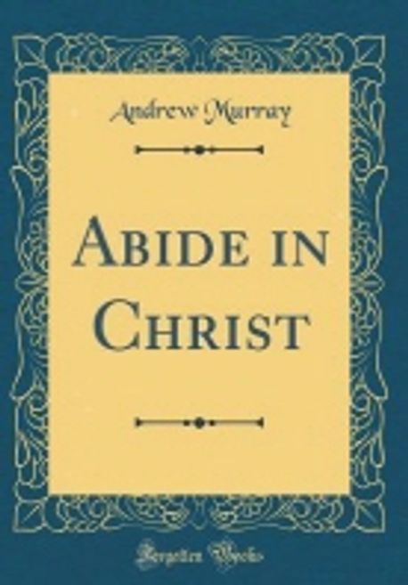 Abide in Christ (Classic Reprint) | Forgotten Books - 교보문고