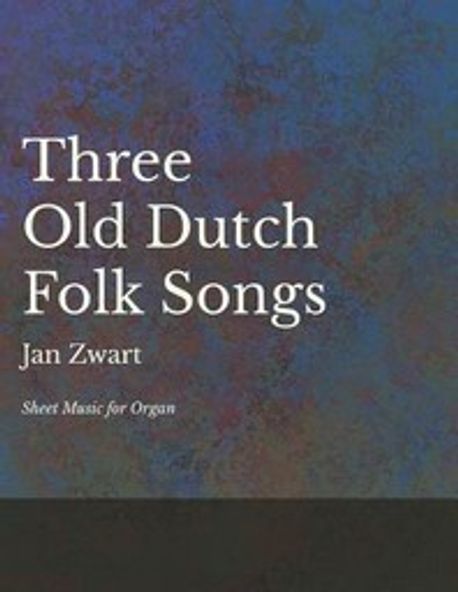 Three Old Dutch Folk Songs - Sheet Music for Organ | Zwart, Jan - 교보문고