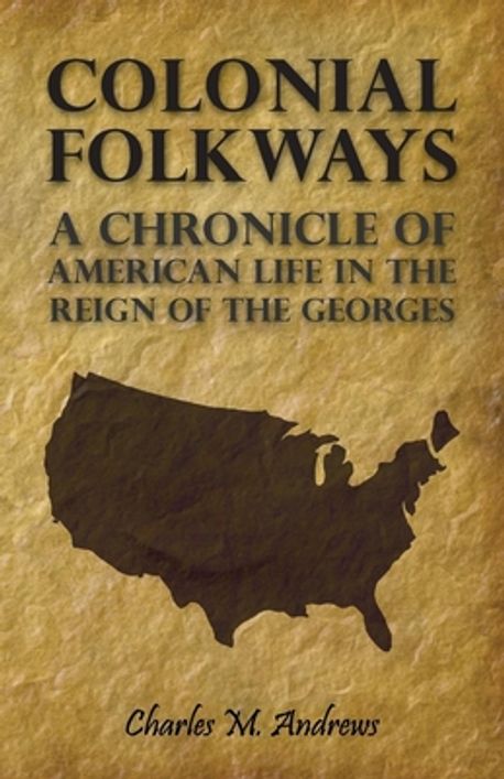 Colonial Folkways - A Chronicle Of American Life In the Reign of the ...