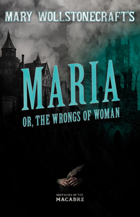 Mary Wollstonecraft's Maria, or, The Wrongs of Woman | Wollstonecraft ...