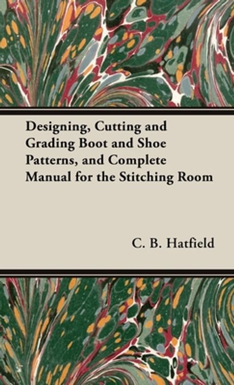 Designing, Cutting and Grading Boot and Shoe Patterns, and Complete ...