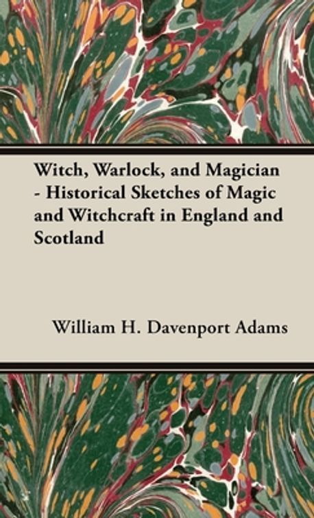 Witch, Warlock, and Magician - Historical Sketches of Magic and ...