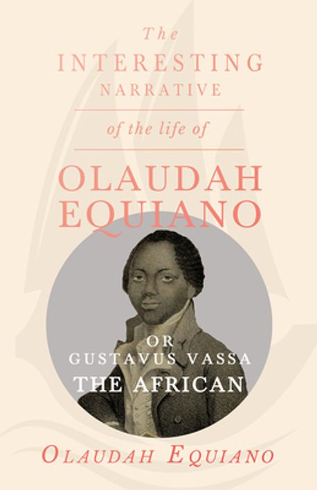 The Interesting Narrative of the Life of Olaudah Equiano, Or Gustavus ...