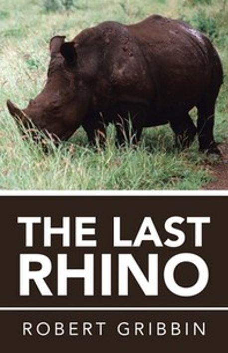 The Last Rhino | Gribbin, Robert - 교보문고