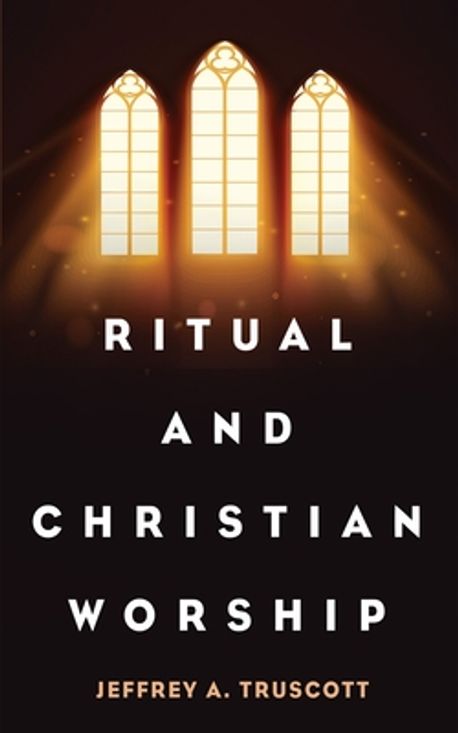 Ritual and Christian Worship | Truscott, Jeffrey A. - 교보문고