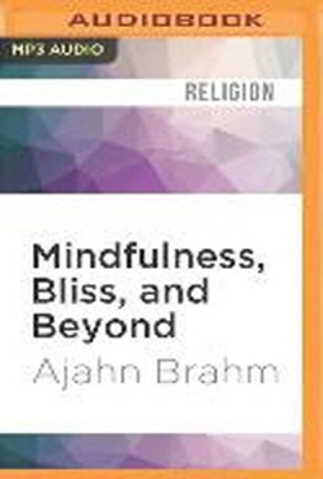 Mindfulness, Bliss, and Beyond | Brahm, Ajahn - 교보문고