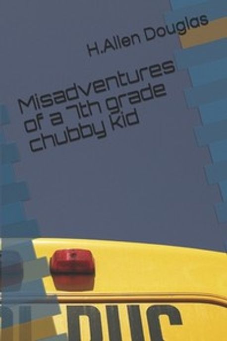 Misadventures of a 7th grade chubby kid | Douglas, H. Allen - 교보문고