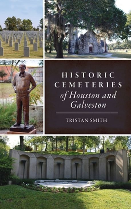 Historic Cemeteries of Houston and Galveston | Smith, Tristan - 교보문고