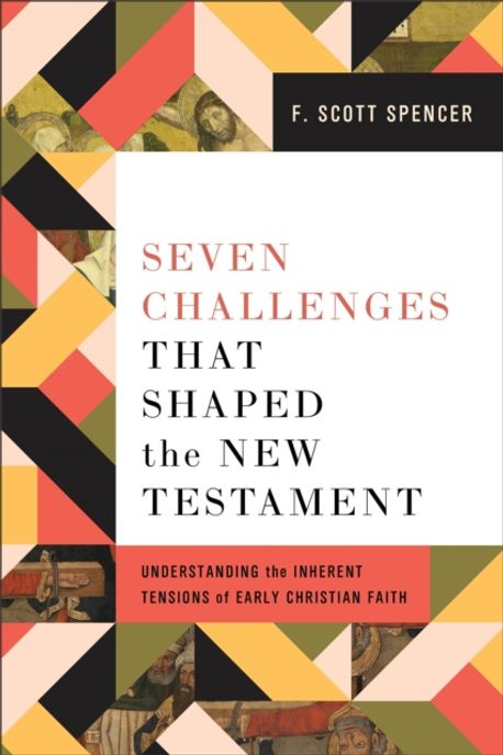 Seven Challenges That Shaped the New Testament | F. Scott Spencer - 교보문고