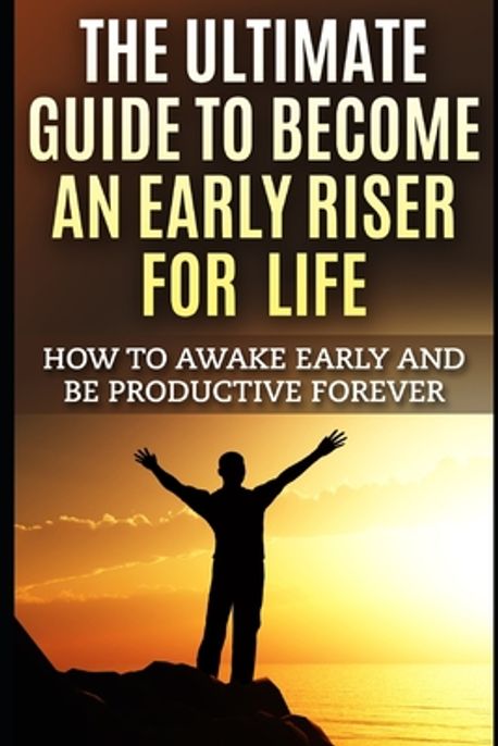 The Ultimate Guide To Become An Early Riser For Life | K, John - 교보문고