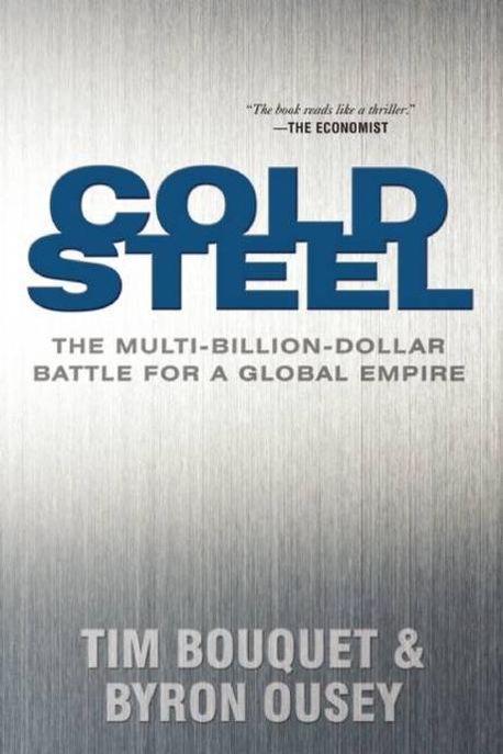 Cold Steel : The Multi-Billion-Dollar Battle for a Global Empire ...