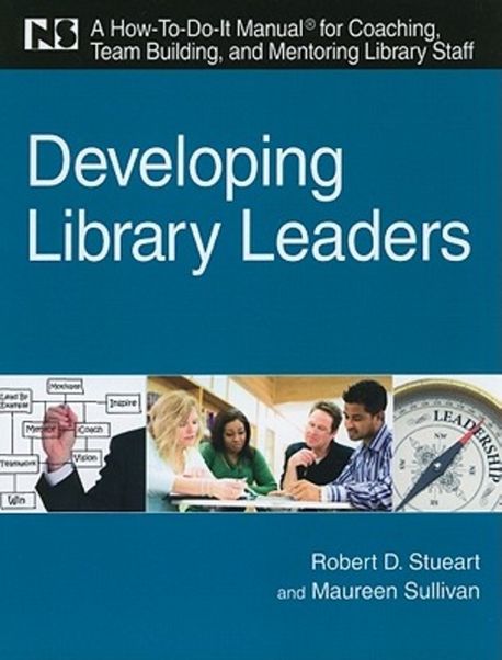 Developing Library Leaders : A How-To-Do-It Manual for Coaching, Team Building, and Mentoring ...