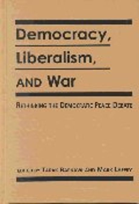 Democracy, Liberalism, and War : Rethinking the Democratic Peace Debate ...