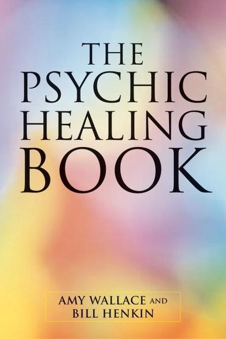 The Psychic Healing Book | Wallace, Amy - 교보문고