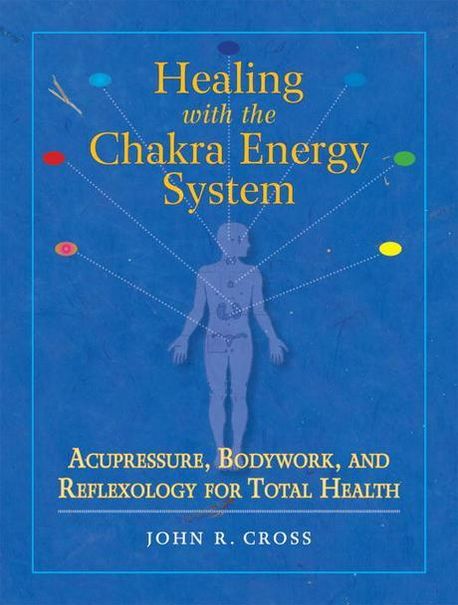 Healing With the Chakra Energy System : Acupressure, Bodywork, And ...