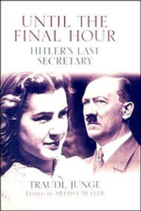 Until The Final Hour: Hitler's Last Secretary | Junge, Traudl - 교보문고