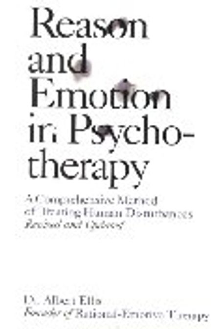 Reason and Emotion in Psychotherapy | Ellis, Albert - 교보문고