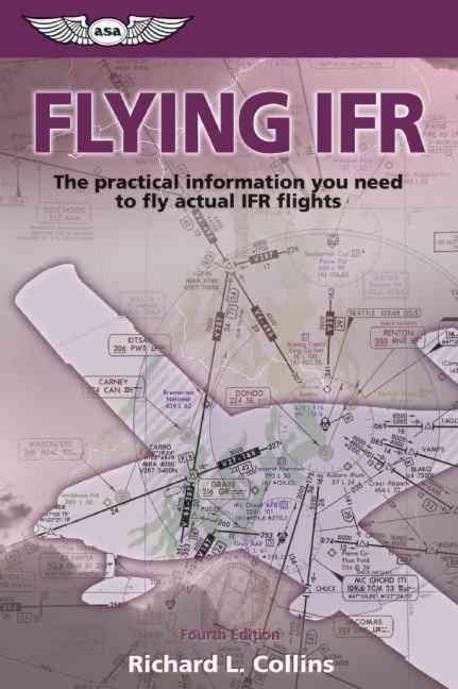 Flying IFR, 4/e : The Practical Information You Need to Fly Actual Ifr ...
