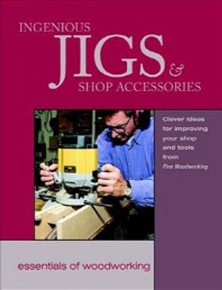 Ingenious Jigs & Shop Accessories : Clever Ideas for Improving Your ...