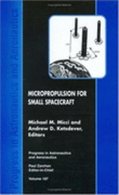 Micropropulsion for Small Spacecraft (Progress in Astronautics and Aeronautics, Vol 187) | Micci ...