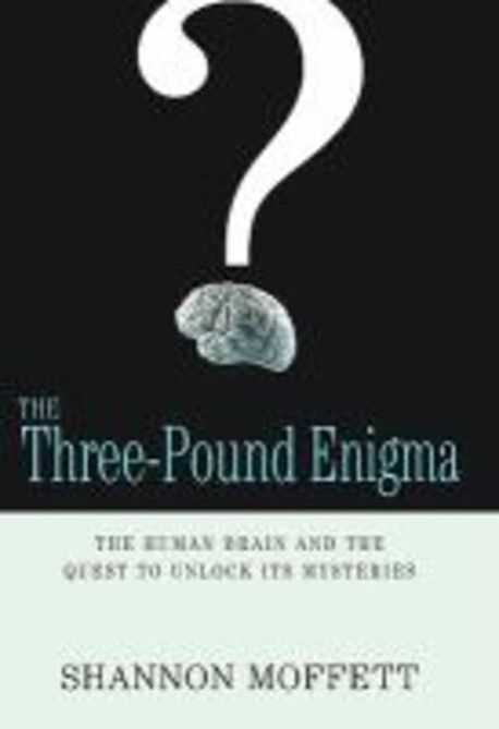 Three-pound Enigma : The Human Brain And the Quest To Unlock Its Mysteries | Moffett, Shannon - 교보문고