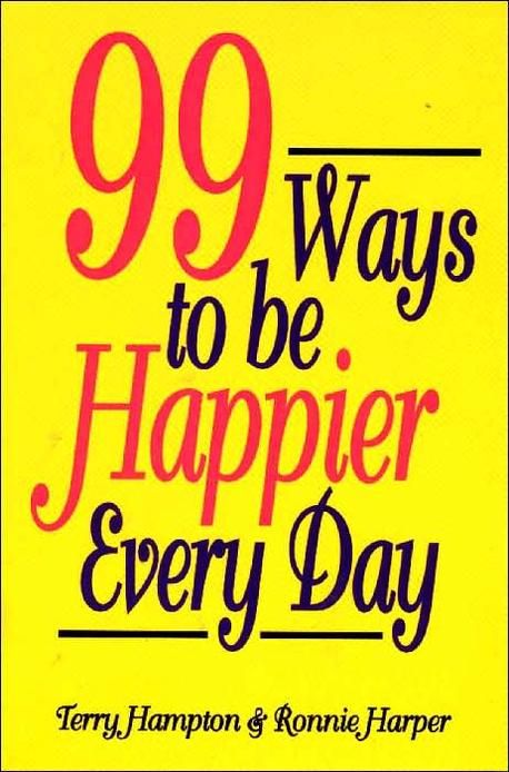 99 Ways to Be Happier Every Day | Hampton, Terry/ Harper, Ronnie - 교보문고