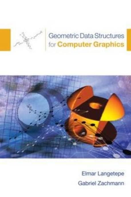 Geometric Data Structures for Computer Graphics | Langetepe, Elmar/ Zachmann, Gabriel - 교보문고