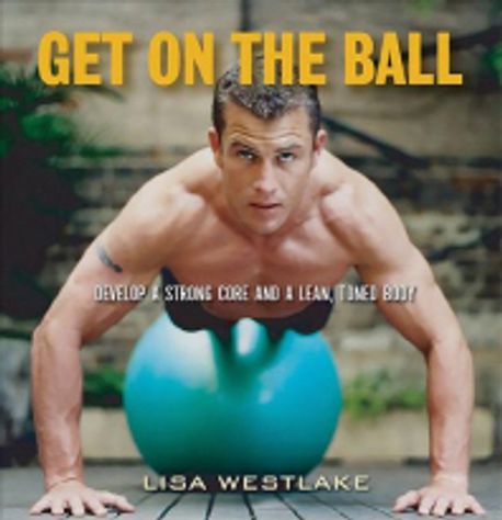 Get on the Ball : Develop a Strong Core and a Lean, Toned Body ...