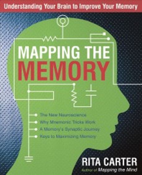 Mapping the Memory : Understanding Your Brain to Improve Your Memory | Carter, Rita - 교보문고