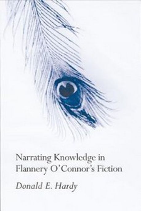 Narrating Knowledge in Flannery O'Connor's Fiction | Hardy, Donald E ...