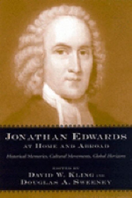 Jonathan Edwards at Home and Abroad : Historical Memories, Cultural ...