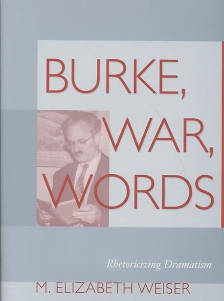 Burke, War, Words: Rhetoricizing Dramatism | Weiser, M. Elizabeth - 교보문고