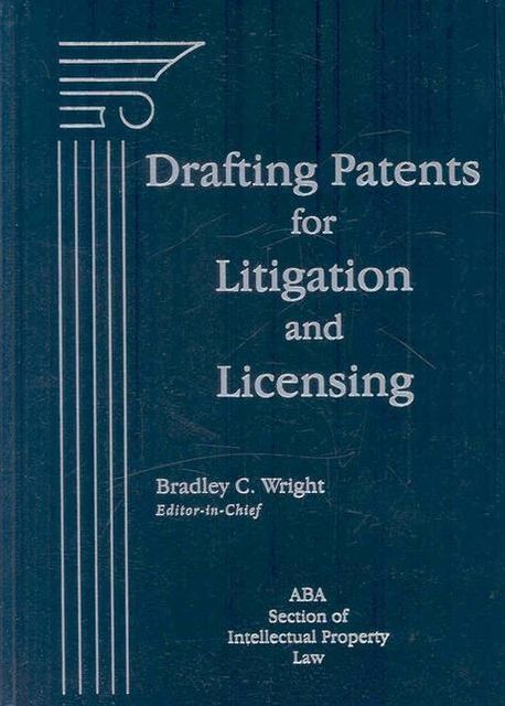 Drafting Patents For Litigation And Licensing | Wright, Bradley C. (EDT ...