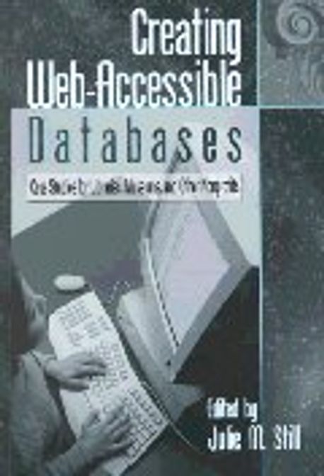 Creating Web-Accessible Databases : Case Studies for Libraries, Museums, and Other Nonprofits ...