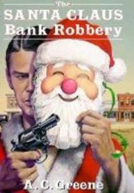 Santa Claus Bank Robbery (A.C. Greene Series, No 1) | Greene, A. C. - 교보문고
